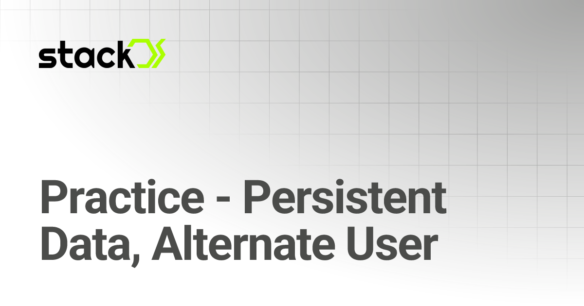 Practice - Persistent Data, Alternate User | StackOS Docs